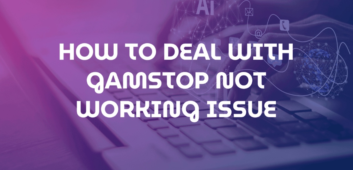 How to Deal with GamStop Not Working Issue | The Devon Daily